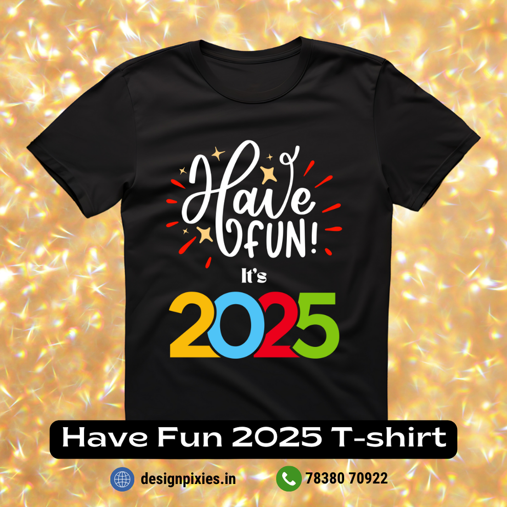 Have fun its 2025 T-shirt | Black | Women | Men – Design Pixies